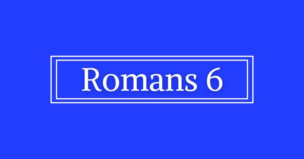 Romans Chapter 6 – King James Version (KJV Bible)