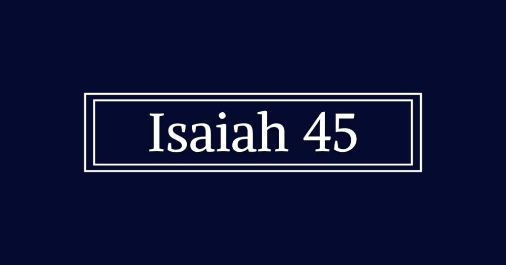 Isaiah Chapter 45 – King James Version (KJV Bible)